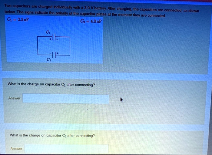 Two capacitors are charged individually with a 3.0 V battery. After charging, the capacitors are ...
