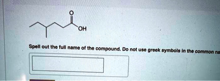 SOLVED: HO Spell out the full name of the compound; Do not use greek ...