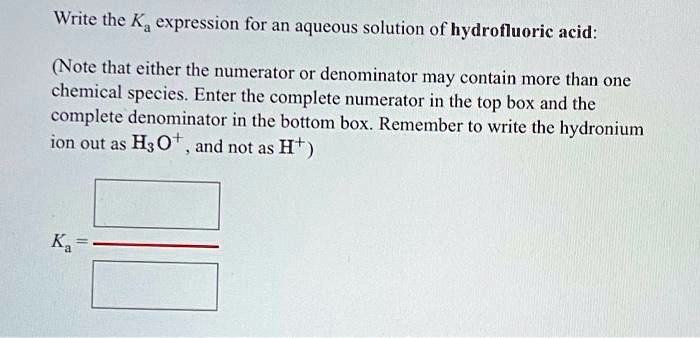 SOLVED: Write the K, expression for an aqueous solution of hydrofluoric acid: (Note that either ...