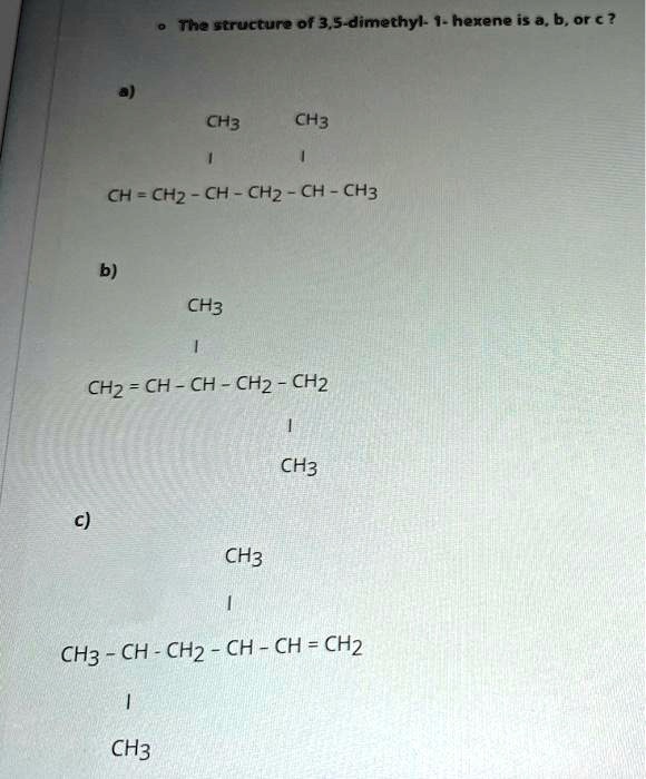 SOLVED: The structure of 3.5-dimethyl-1-hexene is a, b, or c. a) CH3 | CH3 | CH3 | CH=CH2-CH-CH ...
