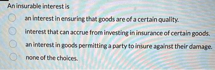 An insurable interest is an interest in ensuring that goods are of a ...