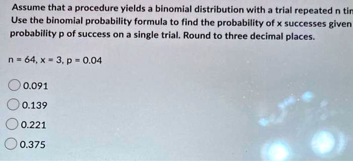 assume that a procedure yields a binomial distribution with a trial ...