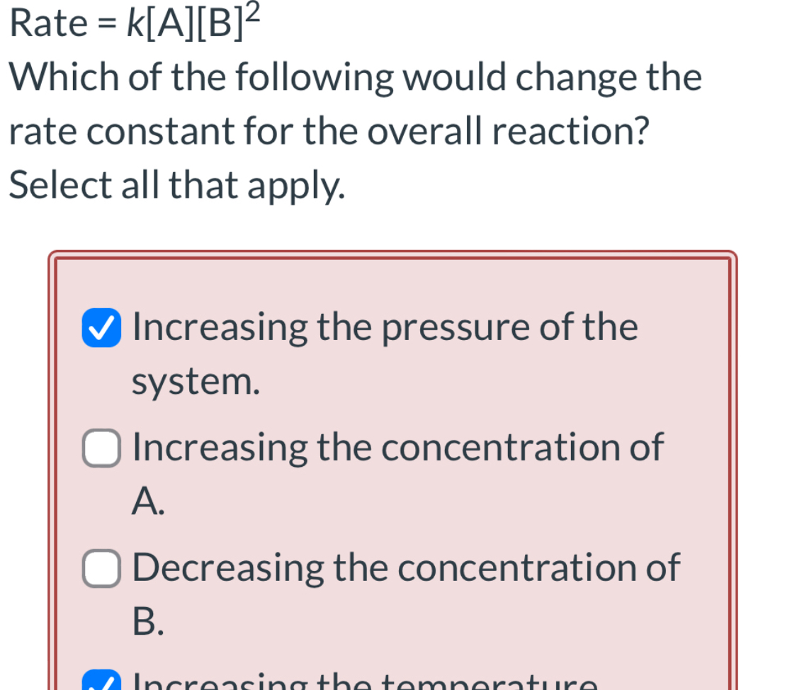 Rate =k[ A][B]^2 Which of the following would change the rate constant ...