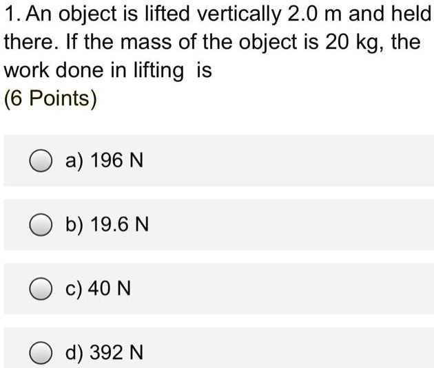 SOLVED: 1.An object is lifted vertically 2.0 m and held there. If the ...
