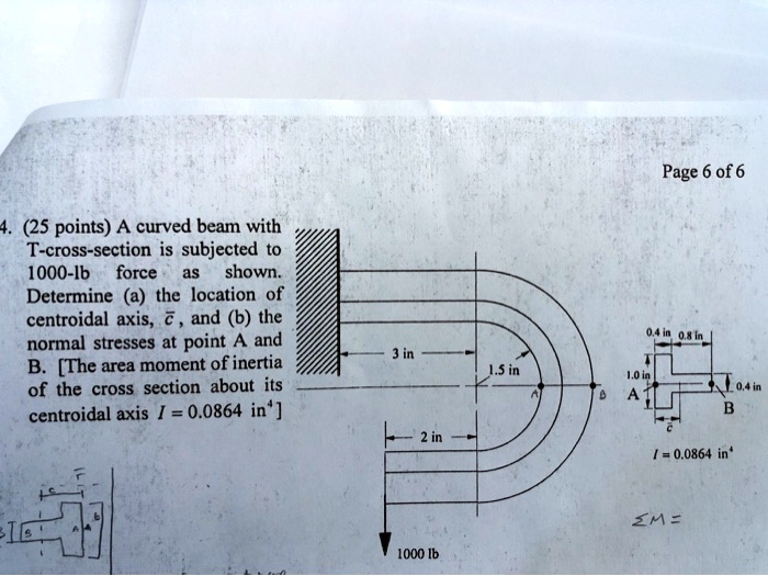 4. (25 points) A curved beam with T-cross-section is subjected to 1000-lb force as shown ...