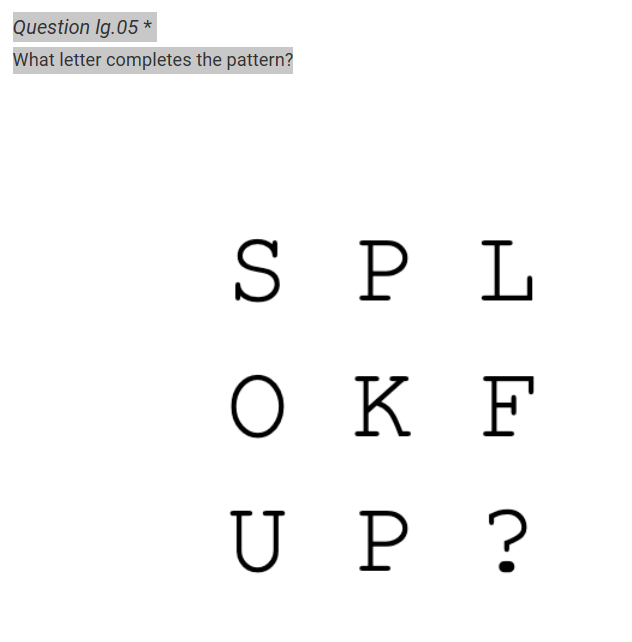 Question Ig. 05 * letter completes the patter S P L O K F U P