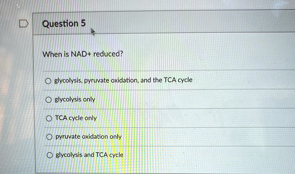 Question 5 When is NAD+ reduced? Oglycolysis, pyruvate oxidation, and ...