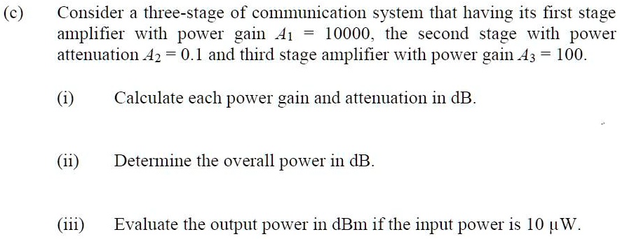 Consider a three-stage of communication system that having its first stage amplifier with power ...