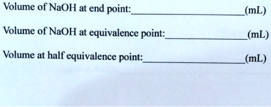 SOLVED: Volume of NaOH at end point: (mL) Volume of NaOH at equivalence point: Volume at half ...