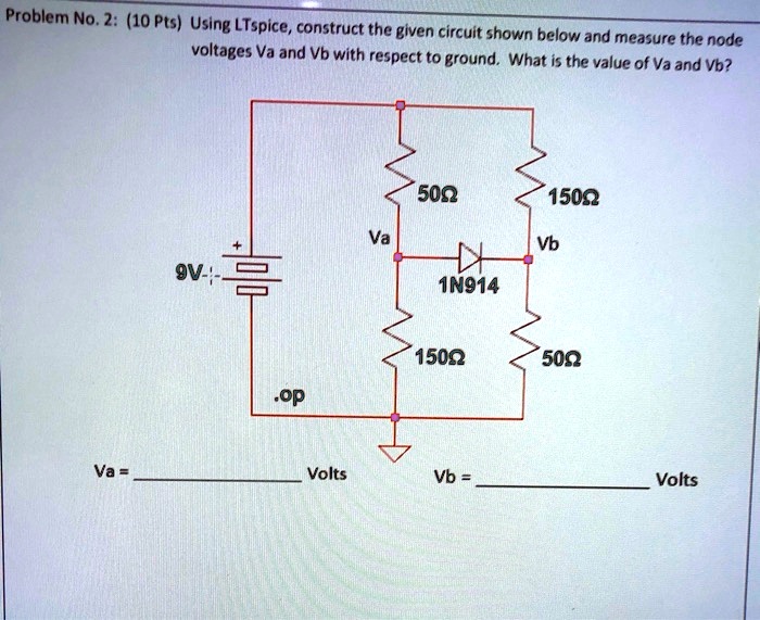 Problem No. 2: (10 Pts) Using LTspice, construct the given circuit shown below and measure the ...