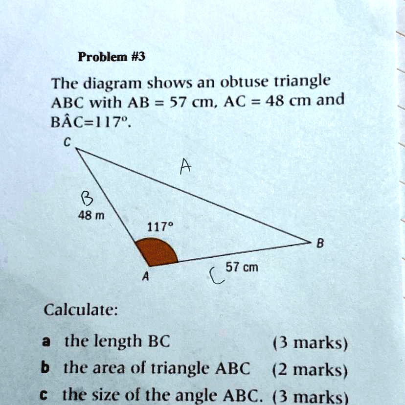 Problem #3 The diagram shows an obtuse triangle ABC with AB = 57 cm, AC = 48 cm and BAC=117°. C ...