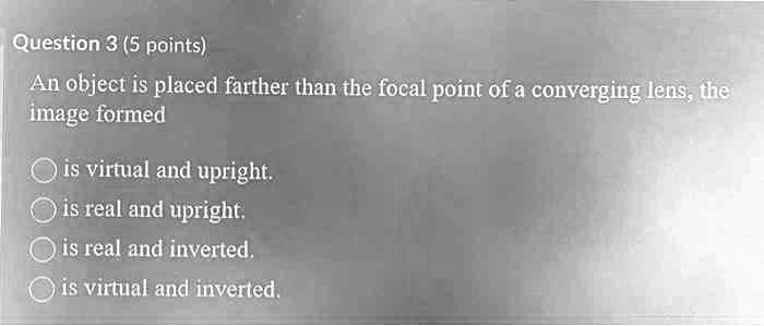 SOLVED: Question 3 (5 points) An object is placed farther than the focal point of a converging ...