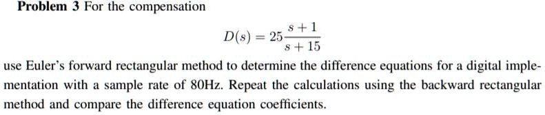 SOLVED: Problem 3: For the compensation D(s) = 25s + 1 / s + 15 Use ...