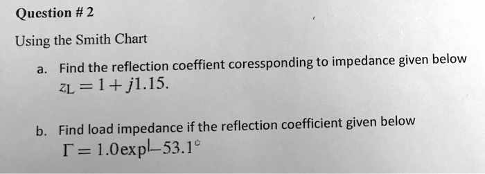 SOLVED: Using the Smith Chart: a. Find the reflection coefficient corresponding to the impedance ...