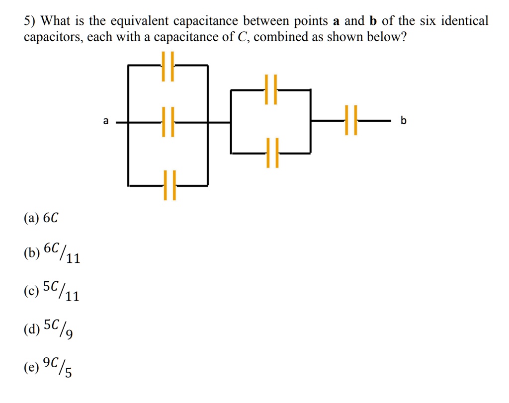 5) What is the equivalent capacitance between points a and b of the six identical capacitors ...
