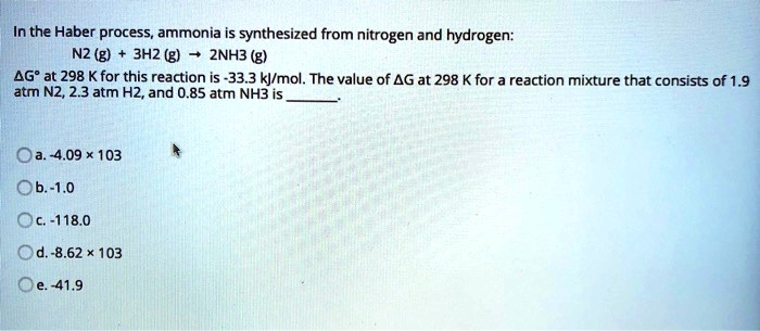 in the haber process ammonia is synthesized from nitrogen and hydrogen n2 g 3h2 g znh3 g ag at ...