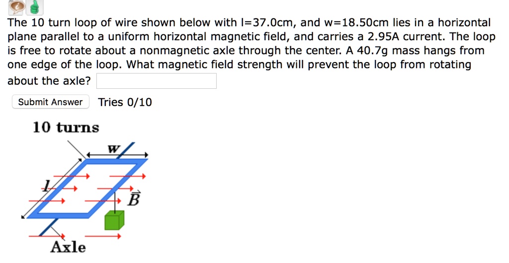 SOLVED: The 10-turn loop of wire shown below with I = 37.0 cm and w = 18.50 cm lies in a ...