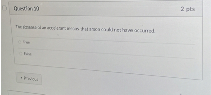 Question 10 2 pts The absense of an accelerant means that arson could ...