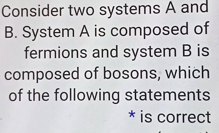 SOLVED: Consider two systems A and B. System A is composed of fermions and system B is composed ...