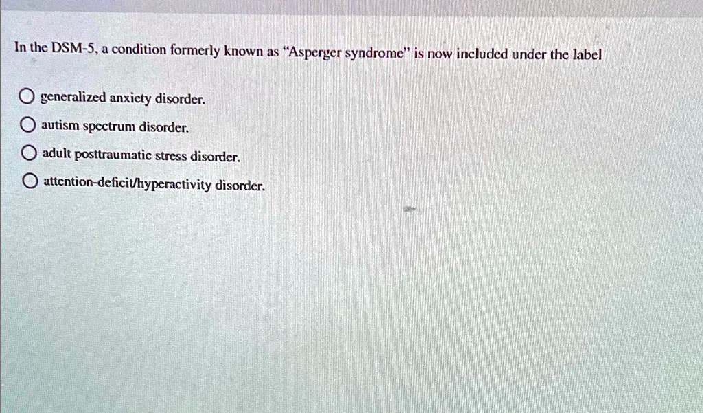 In the DSM-5, a condition formerly known as "Asperger syndrome" is now ...