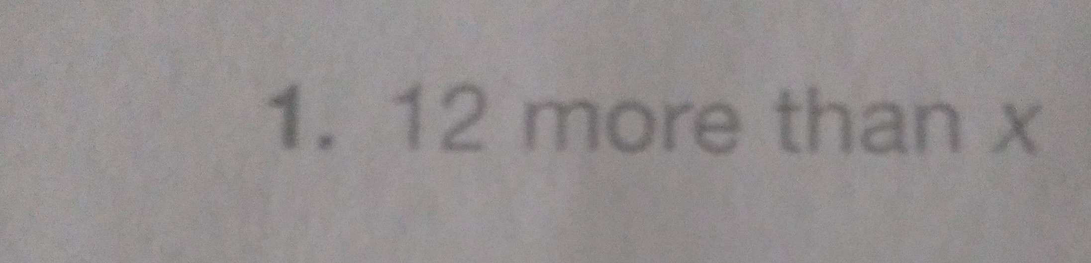 1. 12 more than x