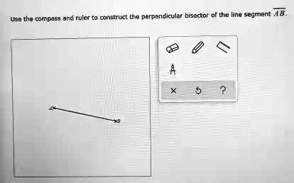 SOLVED: the compass and ruler to construct the perpendicular bisector the lina segment AB.