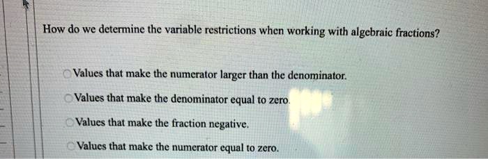 SOLVED: How do we determine the variable restrictions when working with algcbraic fractions ...