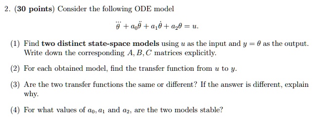 2. (30 points) Consider the following ODE model θ̈ + a0 θ̇ + a1 θ + a2 θ = u. (1) Find two ...