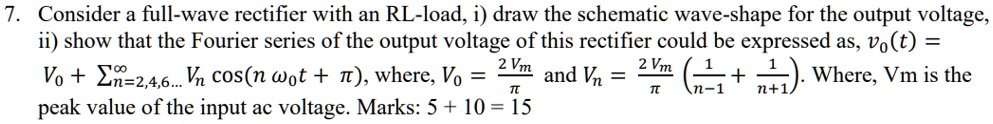 7. Consider a full-wave rectifier with an RL-load, i) draw the schematic wave-shape for the ...