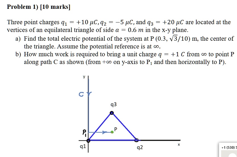 SOLVED: Problem 1) [10 marks] Three point charges q1 = +10 C, q2 = –5 C, and q3 = +20 C are ...