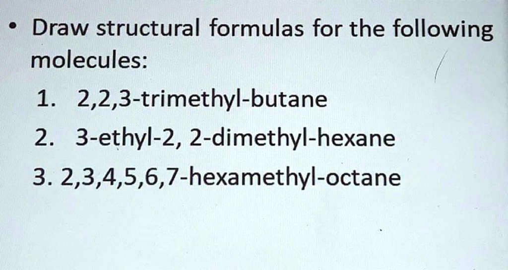 Draw structural formulas for the following molecules: 1. 2,2,3 ...