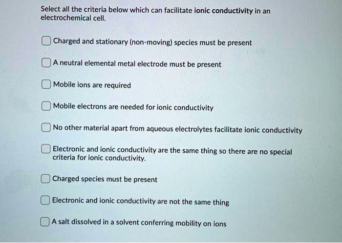 Select all the criteria below which can facilitate ionic conductivity ...