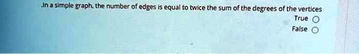 SOLVED: In a simple graph, the number of edges is equal to twice the sum of the degrees of the ...