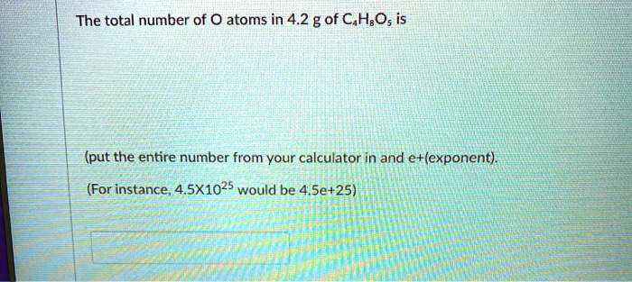 SOLVED:The total number of 0 atoms in 4.2 g of CH:Os is (put the entire ...