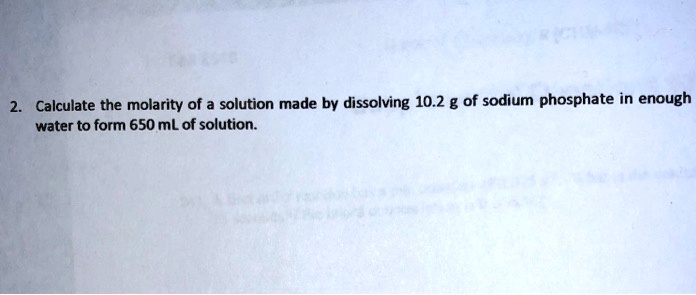 SOLVED: Calculate the molarity of a solution made by dissolving 10.2 g of sodium phosphate in ...