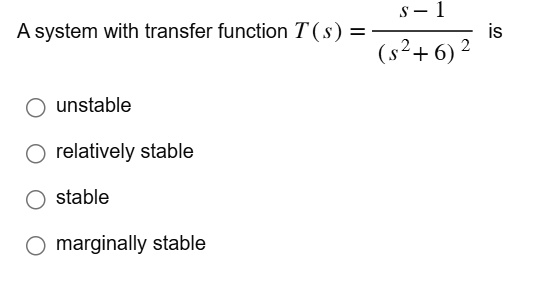 [GET ANSWER] A system with transfer function T(s) = (s - 1)/((s^2 + 6 ...