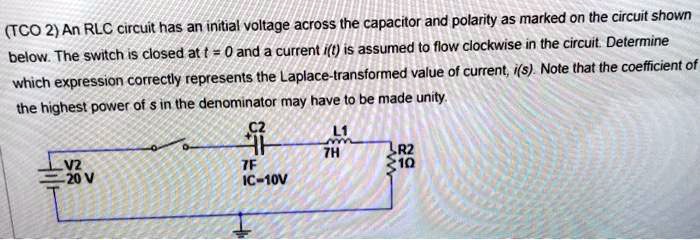 An RLC circuit has an initial voltage across the capacitor and polarity as marked on the circuit ...