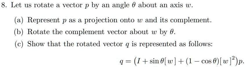 8. Let us rotate a vector p by an angle θ about an axis w. (a) Represent p as a projection onto ...