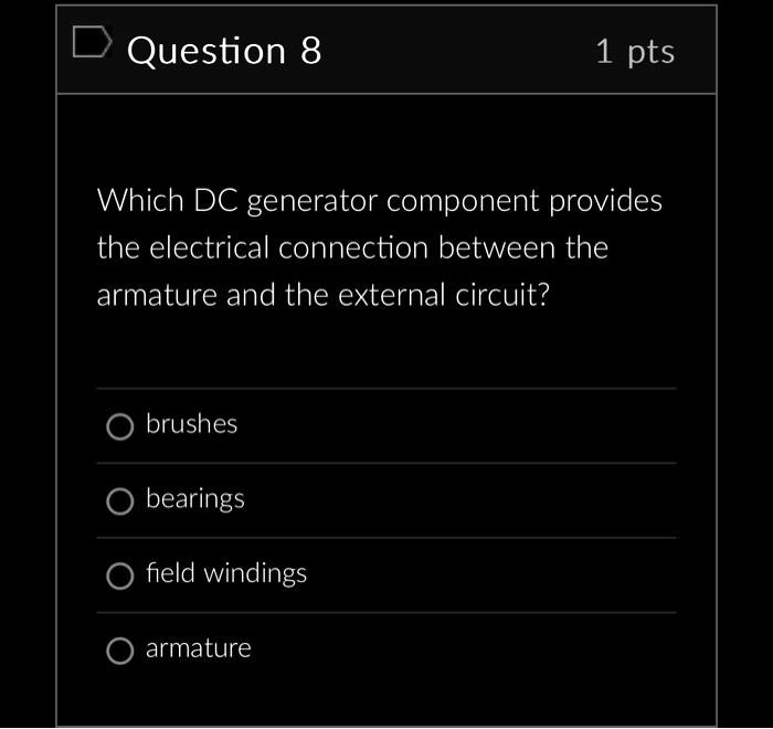 SOLVED: Question 8 1 pts Which DC generator component provides the ... SOLVED: Question 8 1 pts Which DC generator component provides the ...