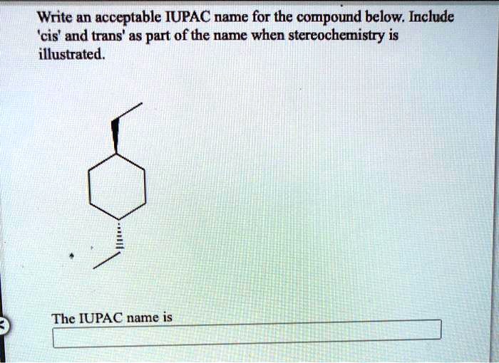SOLVED: Write an acceptable IUPAC name for the compound below. Include ...