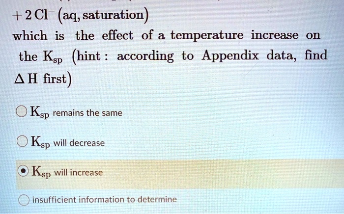 2c1 agsaturation which is the effect of a temperature increase on the ksp hint according to ...