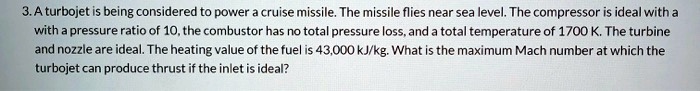 SOLVED: A turbojet is being considered to power a cruise missile. The ...