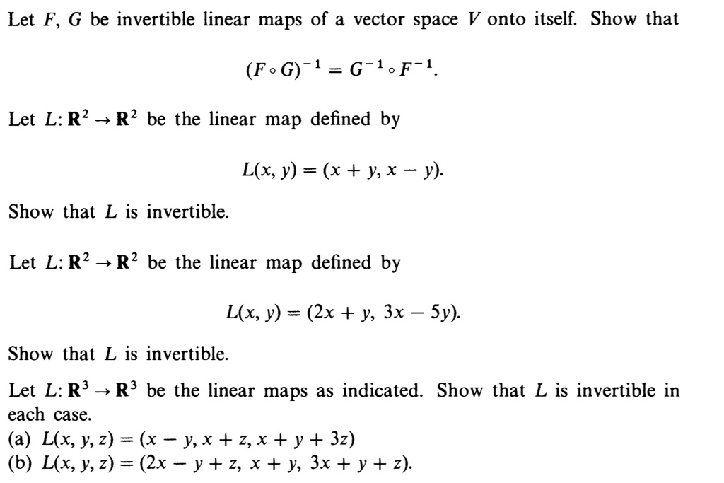SOLVED: Let F, G be invertible linear maps of a vector space V onto itself: Show that (F o G)-1 ...