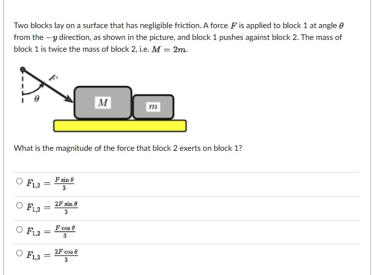 SOLVED: Two blocks lay on a surface that has negligible friction. A force F is applied to block ...