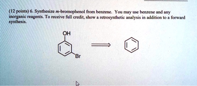 SOLVED: (12 points) 6. Synthesize m-bromophenol from benzene You may ...