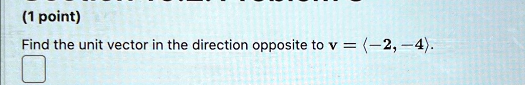 (1 point) Find the unit vector in the direction opposite to v=(:-2,-4 ...