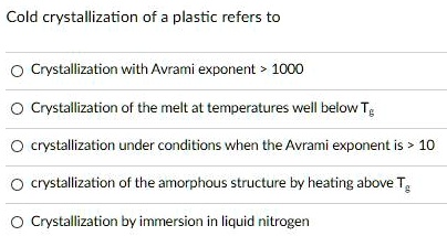 SOLVED: Cold crystallization of a plastic refers to OCrystallization ...