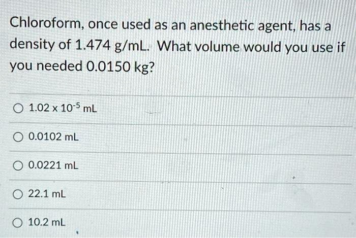 chloroform once used as an anesthetic agent has a density of 1474 gml ...