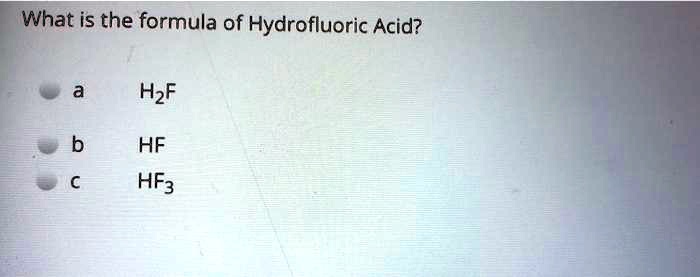 SOLVED:What is the formula of Hydrofluoric Acid? HzF HF HF3