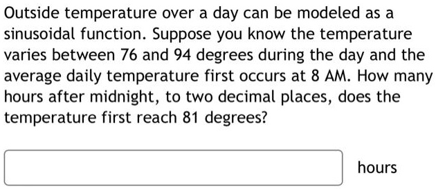 SOLVED: Outside temperature over a day can be modeled as a sinusoidal ... SOLVED: Outside temperature over a day can be modeled as a sinusoidal ...